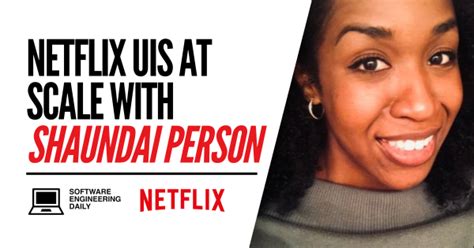 Netflix Uis At Scale With Shaundai Person Software Engineering Daily