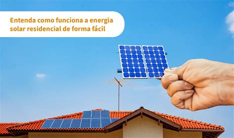 Entenda Como Funciona A Energia Solar Residencial De Forma Fácil