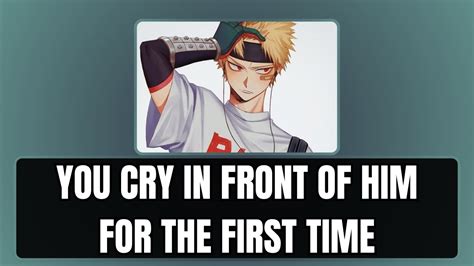 You Cry In Front Of Him For The First Time Bakugou X Listener Youtube