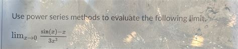 Solved Use Power Series Methods To Evaluate The Following