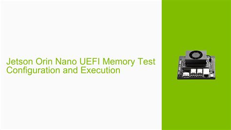 Jetson Orin Nano UEFI Memory Test Configuration And Execution Help Docs For Errors Issues On