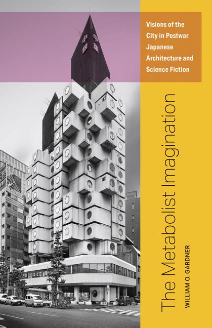 The Metabolist Imagination Visions Of The City In Postwar Japanese