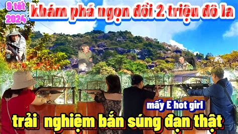 Khám Phá Ngọn Đồi 2 Triệu Đô Trải Nghiệm Cùng Mấy E Hot Girl Bắn Súng