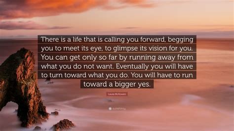 Laura Mckowen Quote “there Is A Life That Is Calling You Forward