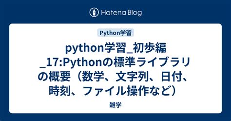 Python学習初歩編17pythonの標準ライブラリの概要（数学、文字列、日付、時刻、ファイル操作など） My Dev ただの