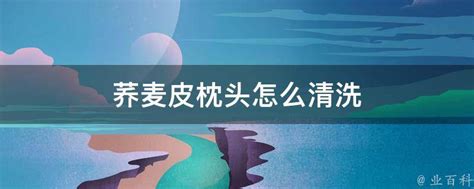荞麦皮枕头怎么清洗 业百科