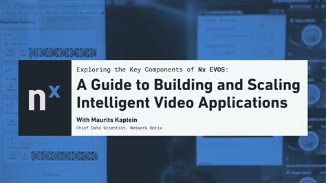 Exploring The Key Components Of Nx Evos A Guide To Building And Scaling Intelligent Video