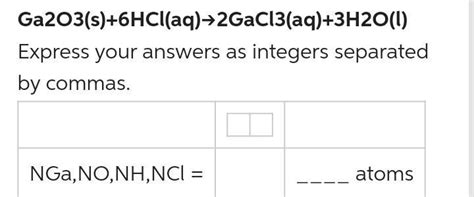 Ga2o3s 6hclaq → 2gacl3 Aq 3h₂o1 Express Your Answers As