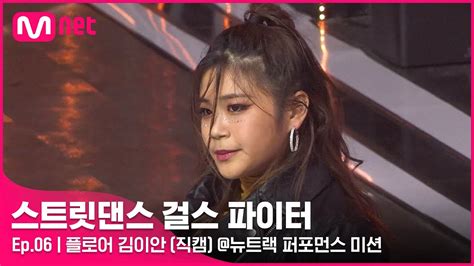 스걸파6회 직캠 플로어 김이안 뉴트랙 퍼포먼스 미션스트릿댄스걸스파이터 Youtube