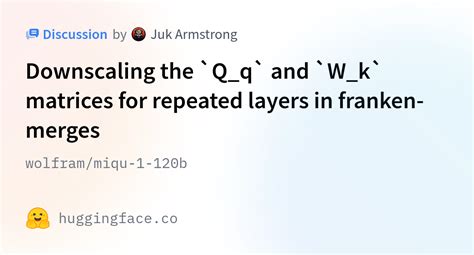 Wolfram Miqu 1 120b Downscaling The Q Q And W K Matrices For