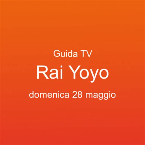 Guida Programmi Tv Di Rai Yoyo In Onda Domenica 28 Maggio 2023