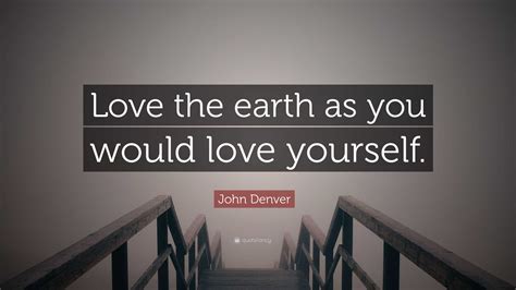 John Denver Quote Love The Earth As You Would Love Yourself”