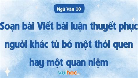 Soạn Bài Viết Bài Luận Thuyết Phục Người Khác Từ Bỏ Một Thói Quen Hay