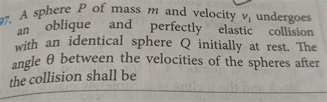 [answered] 7 a sphere p of mass m and velocity v undergoes oblique and