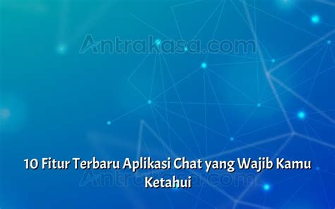 10 Fitur Terbaru Aplikasi Chat Yang Wajib Kamu Ketahui