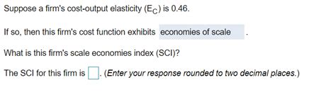 solved suppose a firm s cost output elasticity ec is 0 46
