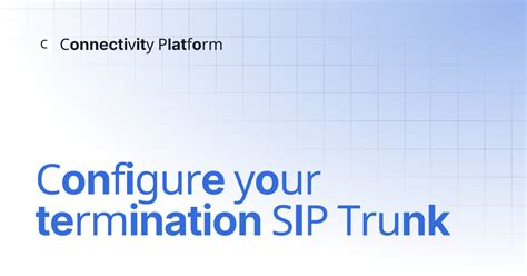 Configure Your Termination Sip Trunk Connectivity Platform