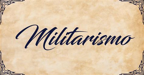 Militarismo Informaci N Completa Definici N Ejemplos Y M S