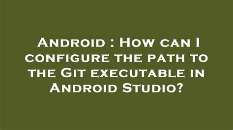 Android How Can I Configure The Path To The Git Executable In Android