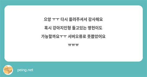 으앙 ㅜㅜ 다시 올려주셔서 감사해요 혹시 강아지인형 들고있는 명헌이도 가능할까요ㅜㅜ 서버오류로 Peing 질문함