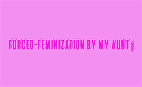 Force Feminization By My Aunt 1 Videos Hypnotube