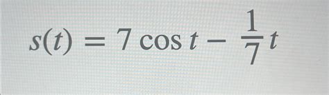 Solved S T 7cost 17t ﻿find The Velocity Finction
