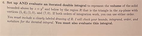 solved set up and evaluate an iterated double integral to