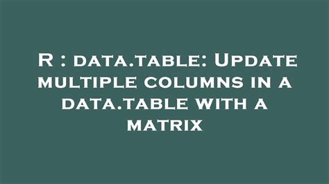 R Datatable Update Multiple Columns In A Datatable With A Matrix Youtube