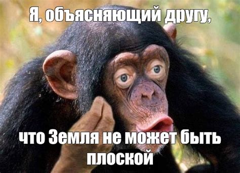 Мем Я объясняющий другу что Земля не может быть плоской Все
