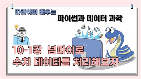 10장 1강 넘파이로 수치 데이터를 처리해보자 넘파이 리스트 넘파이 배열 다차원배열 인덱싱 슬라이싱따라하며