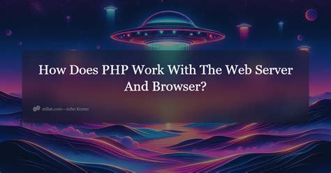 How Does Php Work With The Web Server And Browser Stillat