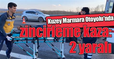 Kuzey Marmara Otoyolu nda zincirleme kaza yaralı