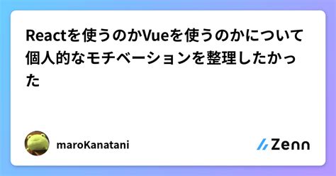 Reactを使うのかvueを使うのかについて個人的なモチベーションを整理したかった
