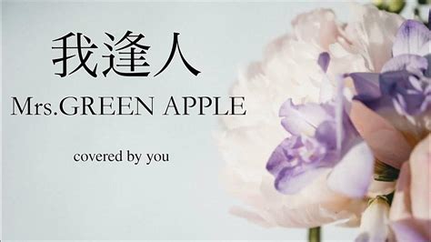 我逢人mrsgreen Apple（フル歌詞付き）covered By You Youtube