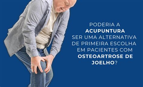 Osteoartrose De Joelho Acupuntura Dr Fábio B Athayde Acupuntura