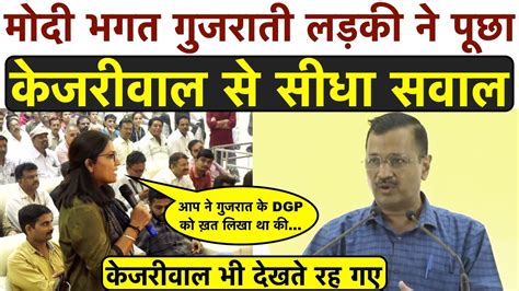 मोदी भगत गुजराती लड़की ने पूछा Kejriwal से सीधा सवाल केजरीवाल भी देखते