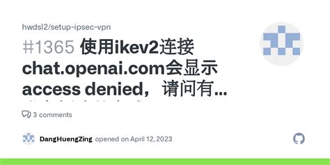 使用ikev 连接chat openai com会显示access denied请问有没有解决的方式 Issue hwdsl setup ipsec vpn GitHub