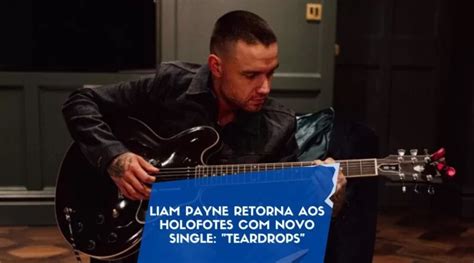 Liam Payne Retorna Aos Holofotes Com Novo Single Teardrops