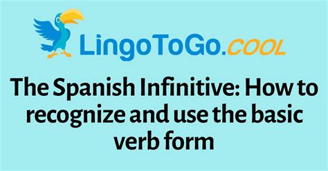 The Spanish Infinitive How To Recognize And Use The Basic Verb Form