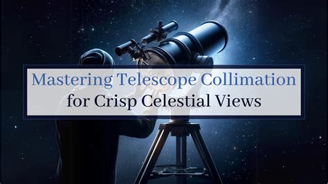 Mastering Telescope Collimation For Crisp Celestial Views