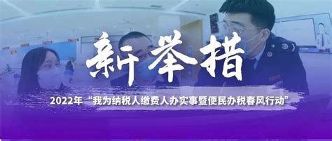 2022年“春风行动”新举措：深化税务、海关数据共享 扩大出口退税申报“免填报”范围缴费人办税便民