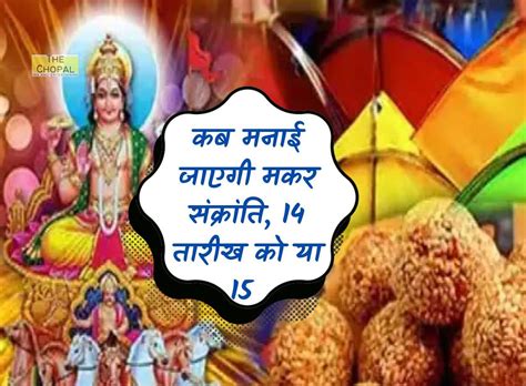 Makar Sankranti 2024 कब मनाई जाएगी मकर संक्रांति 14 तारीख को या 15