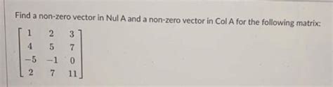 Solved Find A Non Zero Vector In Nul A And A Non Zero Vector