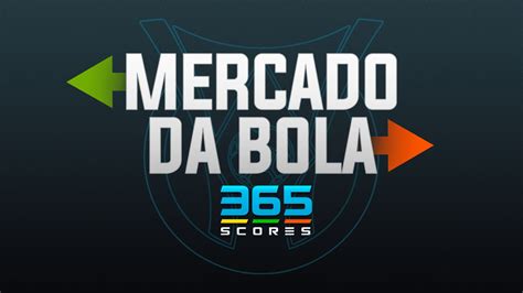 Mercado Da Bola Confira As Principais Transferências Do Futebol Hoje