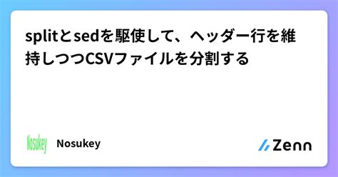 splitとsedを駆使してヘッダー行を維持しつつCSVファイルを分割する