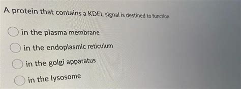 Solved A Protein That Contains A Kdel Signal Is Destined To