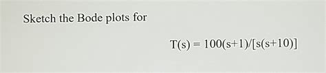 Solved Sketch The Bode Plots For T S S S S Chegg Com