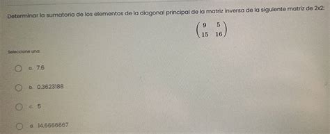 Solved Determinar La Sumatoria De Los Elementos De La Diagonal Principal De La Matriz Inversa