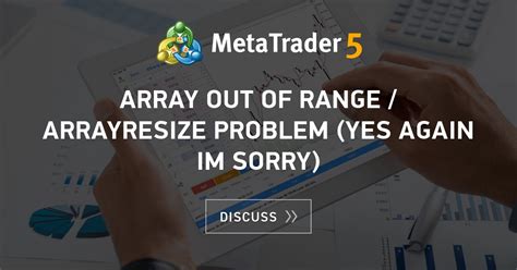 Array Out Of Range Arrayresize Problem Yes Again Im Sorry Metatrader Mql And