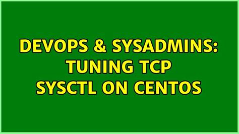 Devops And Sysadmins Tuning Tcp Sysctl On Centos Youtube